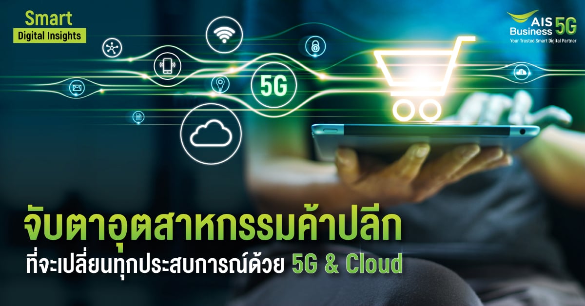 จับตาอุตสาหกรรมค้าปลีกที่จะเปลี่ยนทุกประสบการณ์ด้วย 5G & Cloud